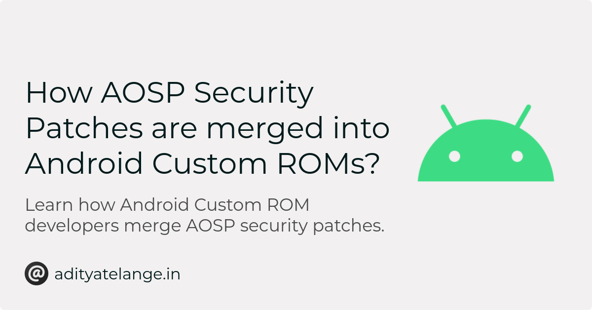 How Aosp Security Patches Are Merged Into Android Custom Roms Aditya Telange